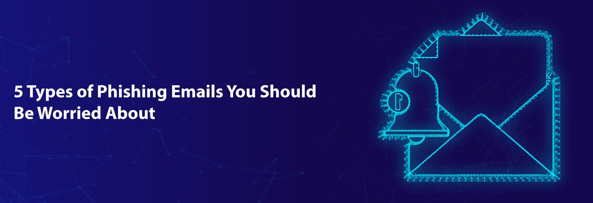 Types of Phishing Emails You Should Be Worried About - PhishRod